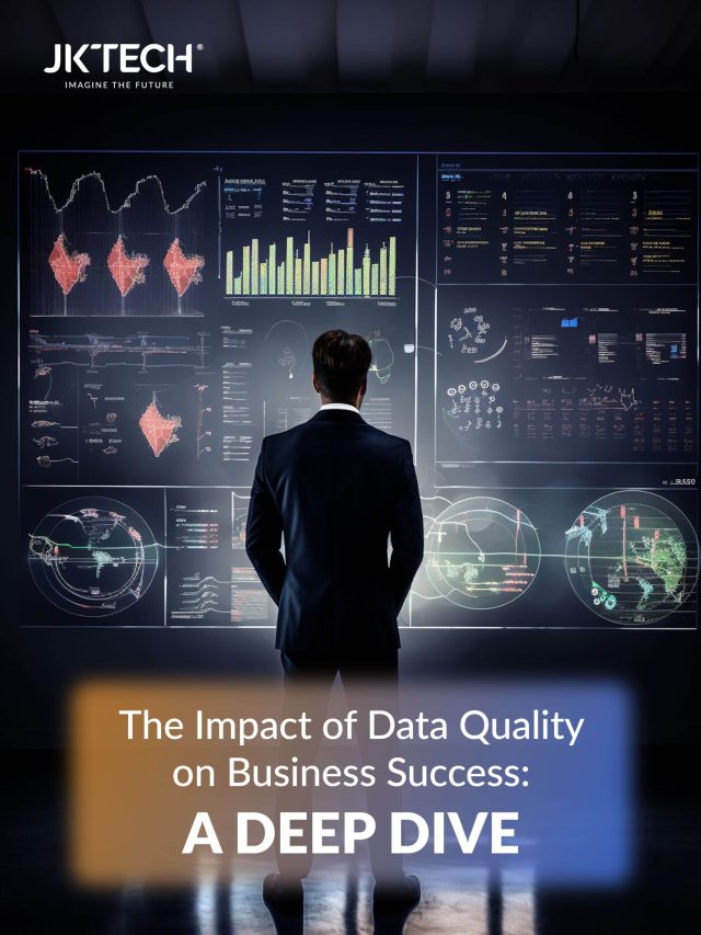 The Impact of Data Quality on Business Success: A Deep Dive - JK Tech