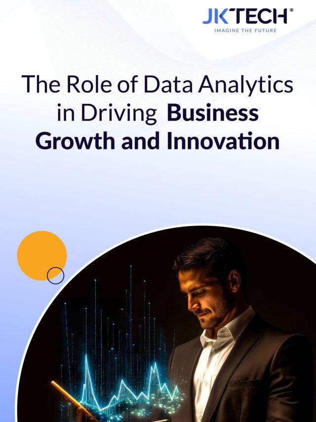 The Role of Data Analytics in Driving Business Growth and Innovation - JK Tech